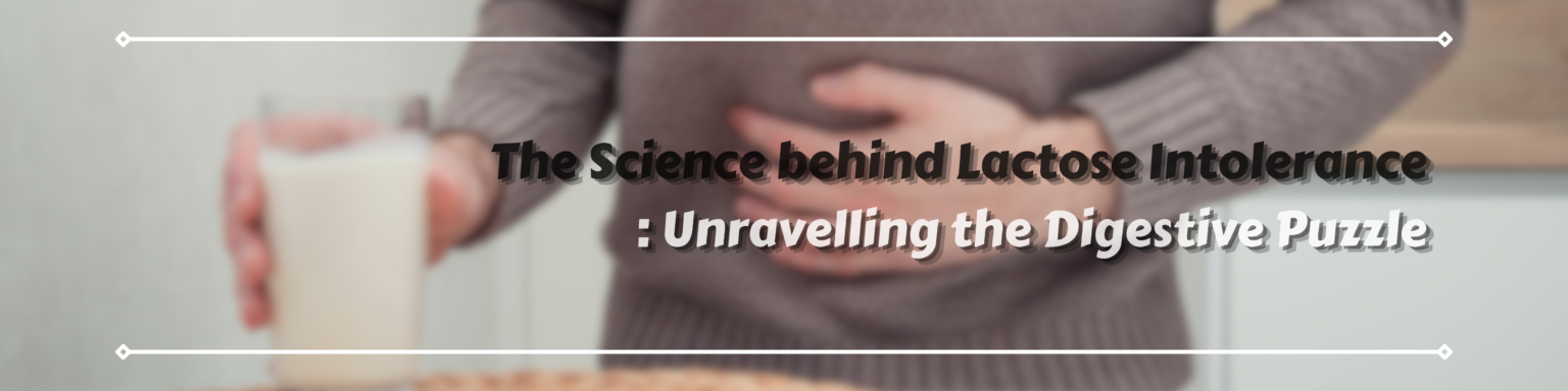 The Science behind Lactose Intolerance: Unravelling the Digestive ...